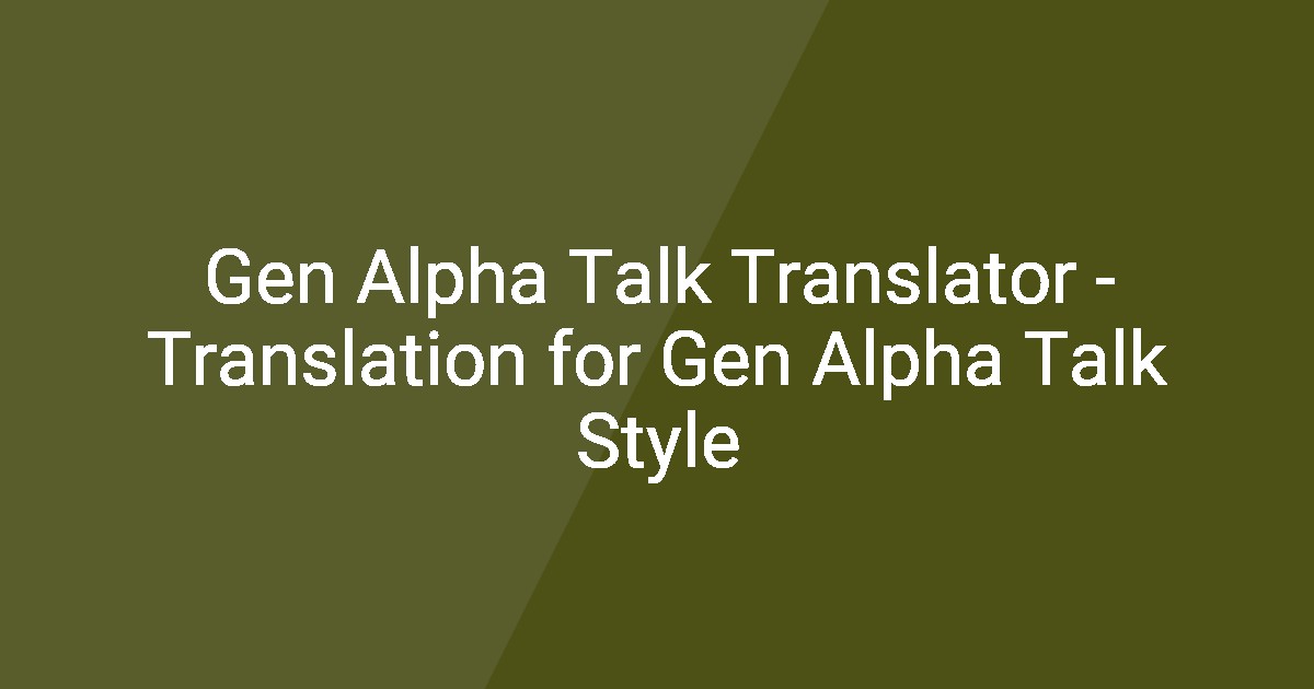 Gen Alpha Talk Translator - Translation for Gen Alpha Talk Style