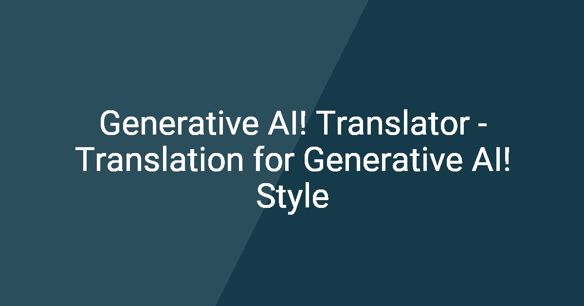 Generative AI! Translator - Translation for Generative AI! Style