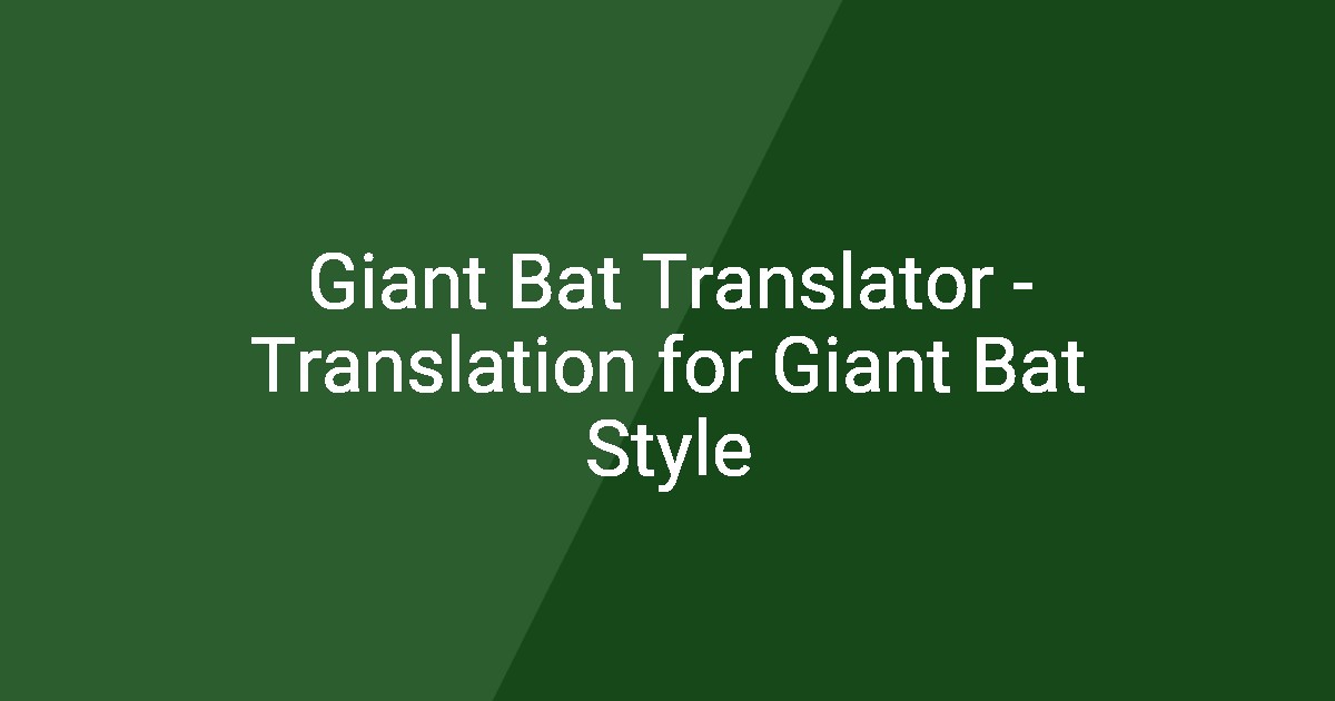 Giant Bat Translator - Translation for Giant Bat Style