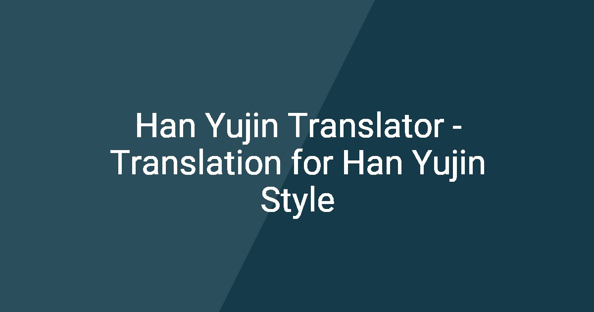 Han Yujin Translator - Translation for Han Yujin Style