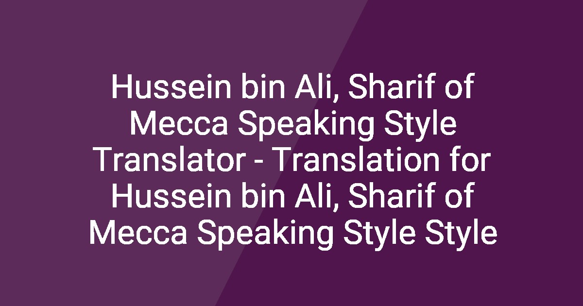 Hussein bin Ali, Sharif of Mecca Speaking Style Translator ...