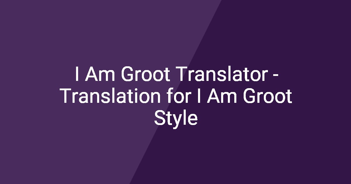 I Am Groot Translator - Translation for I Am Groot Style