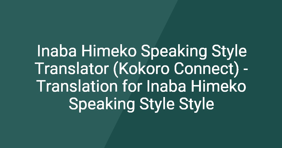 Inaba Himeko Speaking Style Translator (Kokoro Connect) - Translation ...
