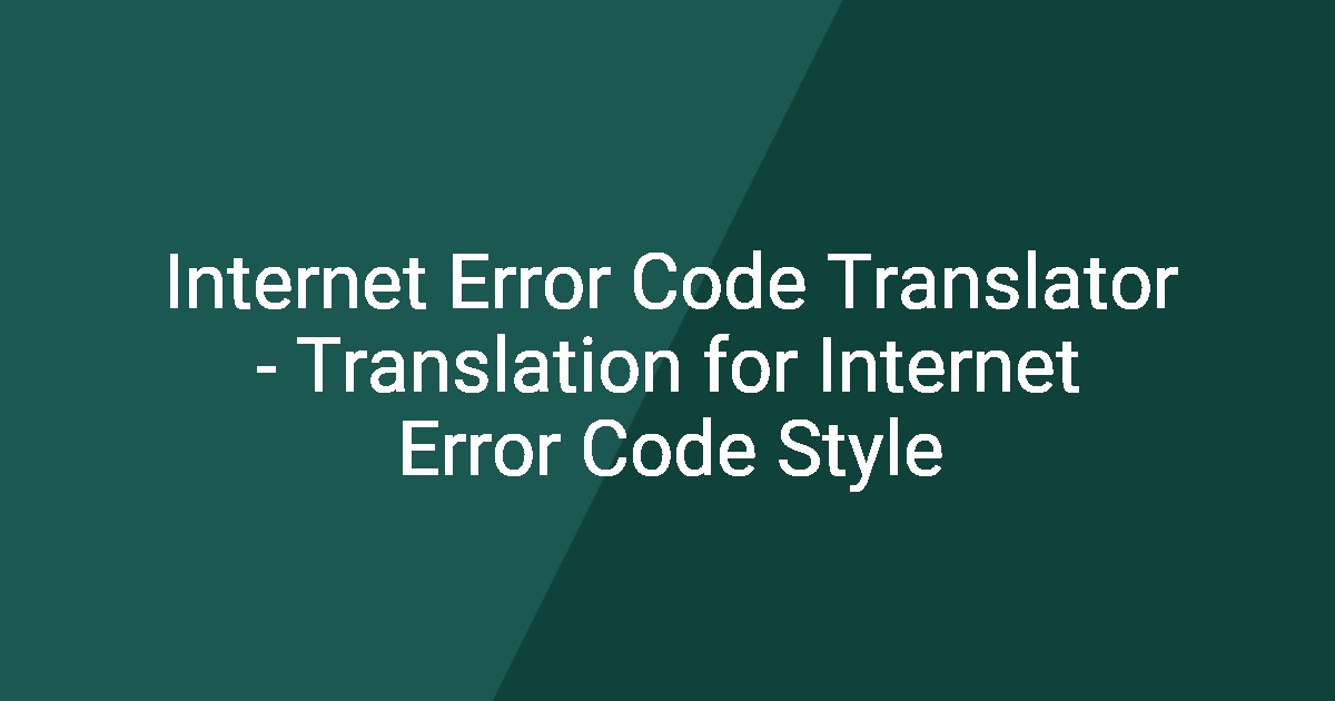 Internet Error Code Translator - Translation for Internet Error Code Style