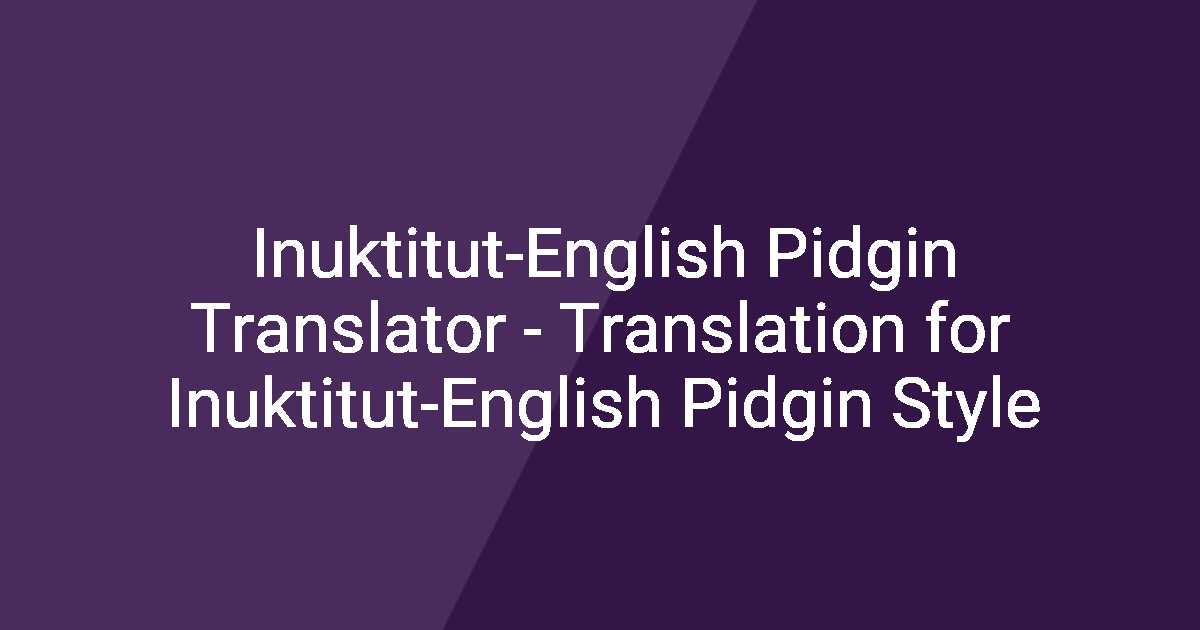 Inuktitut-English Pidgin Translator - Translation for Inuktitut-English ...