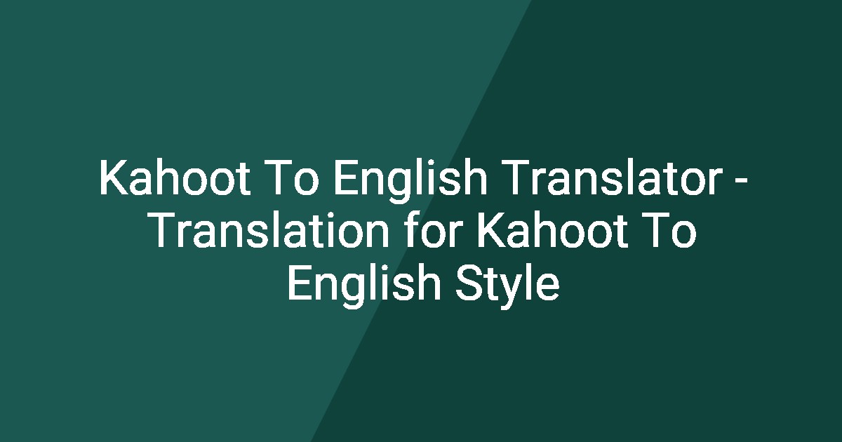 Kahoot To English Translator - Translation for Kahoot To English Style