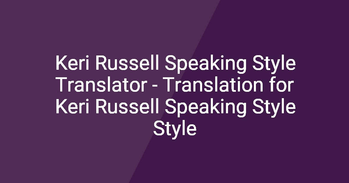 Keri Russell Speaking Style Translator - Translation for Keri Russell ...