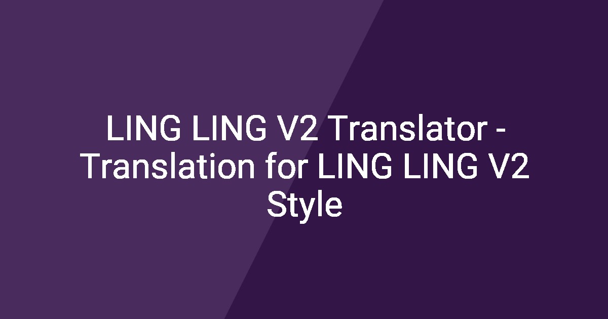 LING LING V2 Translator - Translation for LING LING V2 Style
