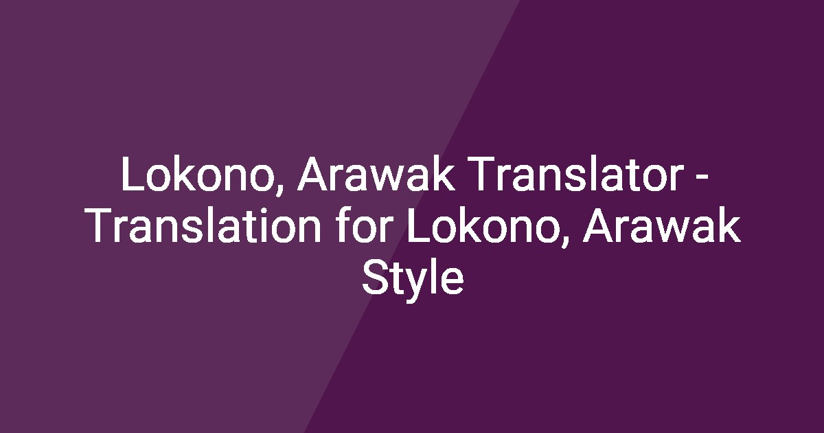 Lokono, Arawak Translator - Translation for Lokono, Arawak Style