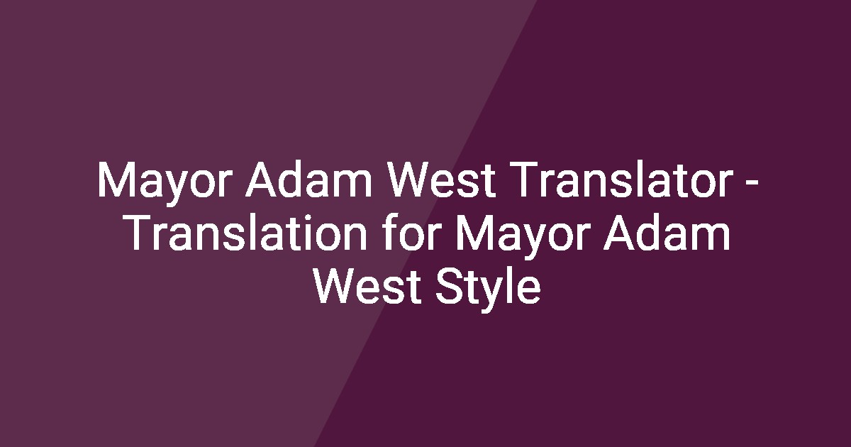 Mayor Adam West Translator - Translation for Mayor Adam West Style