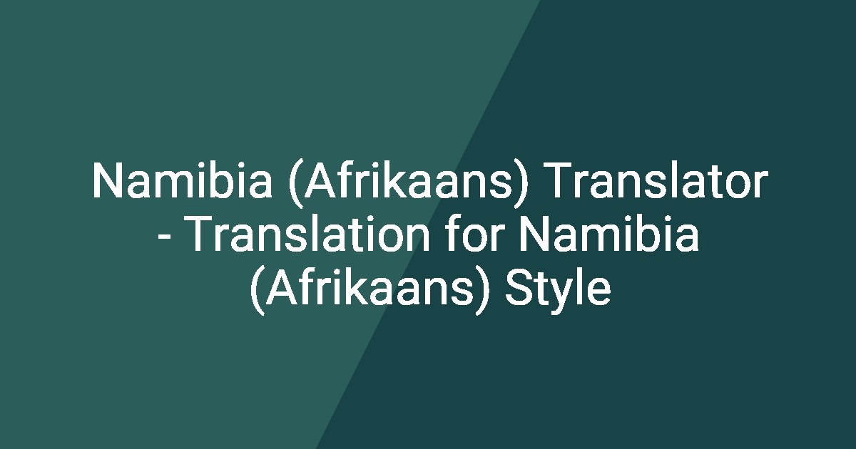 Namibia (Afrikaans) Translator - Translation for Namibia (Afrikaans) Style