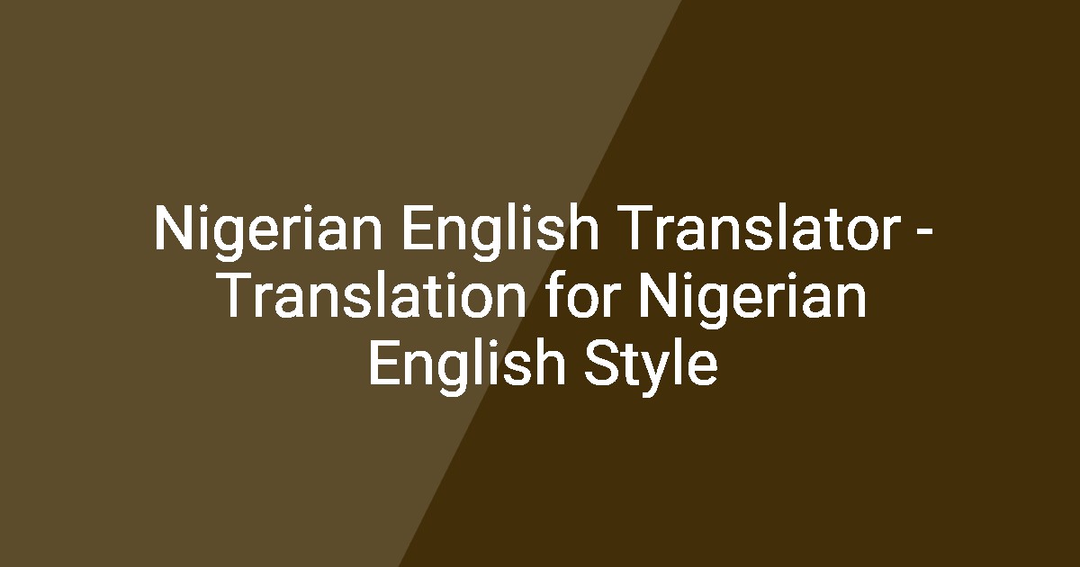 Nigerian English Translator - Translation for Nigerian English Style
