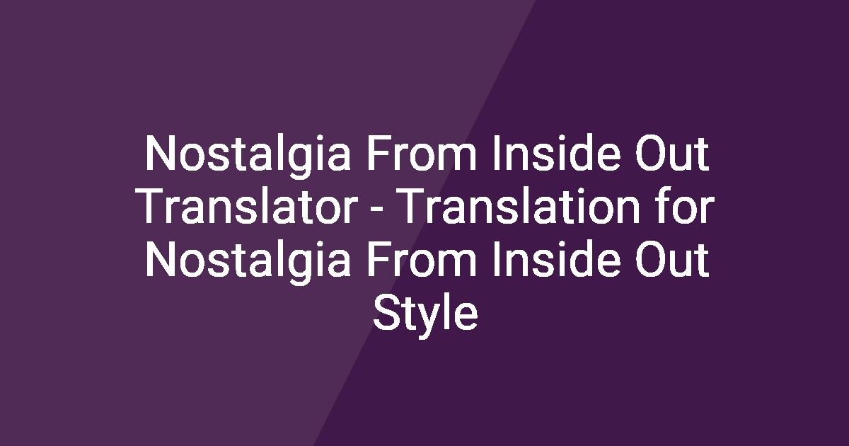 Nostalgia From Inside Out Translator - Translation for Nostalgia From ...