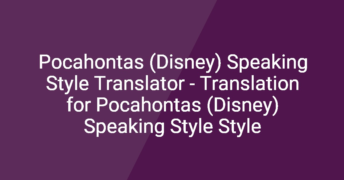 Pocahontas (Disney) Speaking Style Translator - Translation for ...