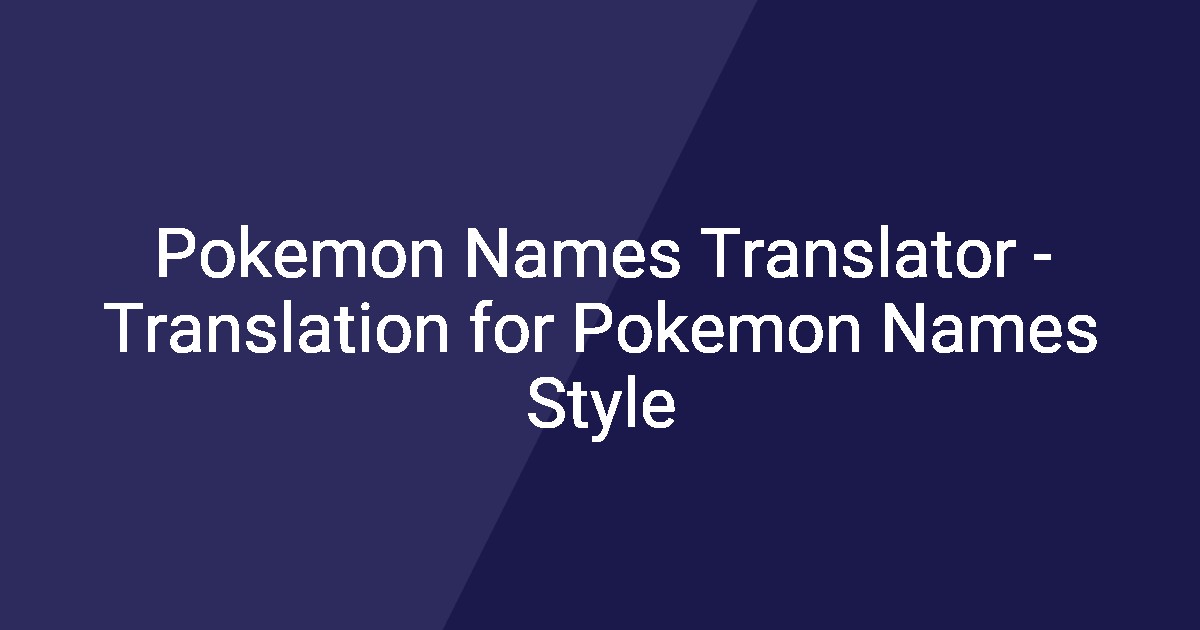 Pokemon Names Translator - Translation for Pokemon Names Style