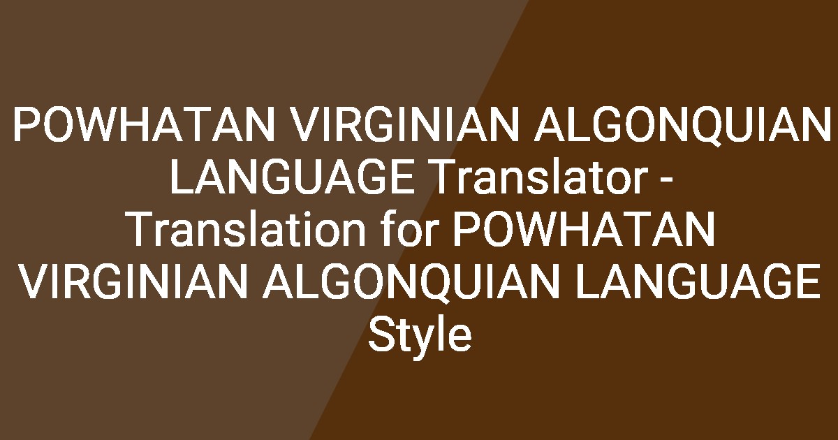 POWHATAN VIRGINIAN ALGONQUIAN LANGUAGE Translator - Translation for ...
