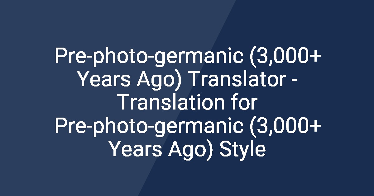 Pre-photo-germanic (3,000+ Years Ago) Translator - Translation for Pre-photo-germanic (3,000 ...
