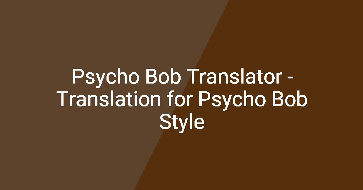 Psycho Bob Translator - Translation for Psycho Bob Style