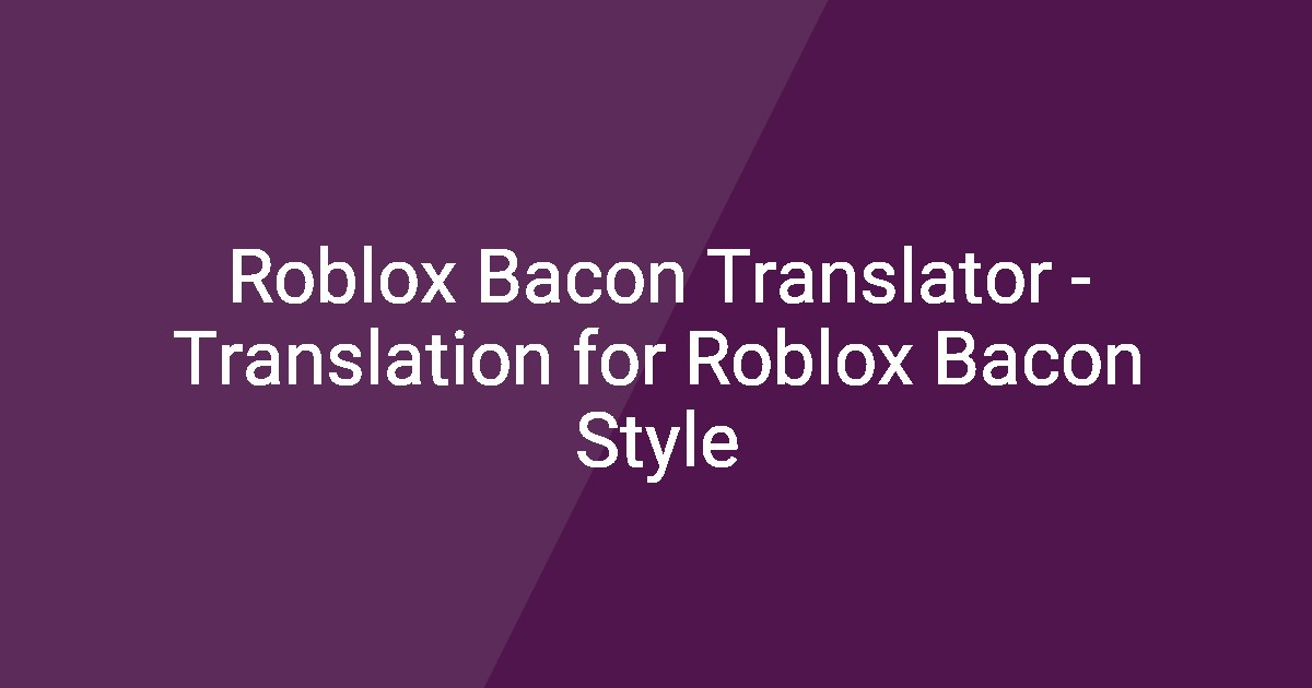 Roblox Bacon Translator - Translation for Roblox Bacon Style