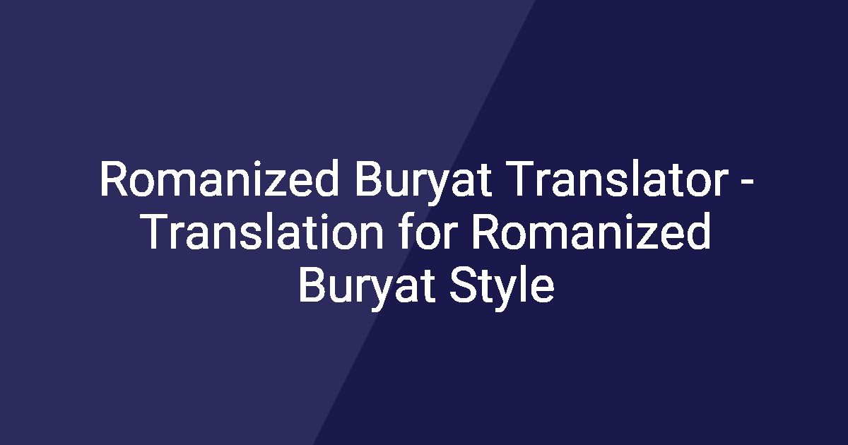 Romanized Buryat Translator - Translation for Romanized Buryat Style