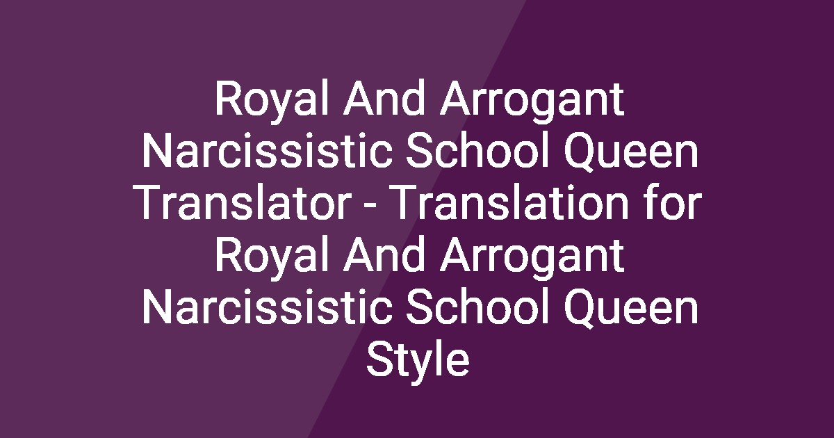 Royal And Arrogant Narcissistic School Queen Translator - Translation ...