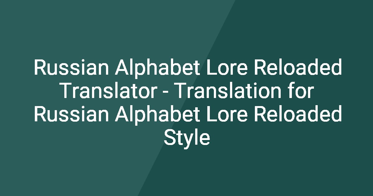 Russian Alphabet Lore Reloaded Translator - Translation for Russian Alphabet Lore Reloaded Style