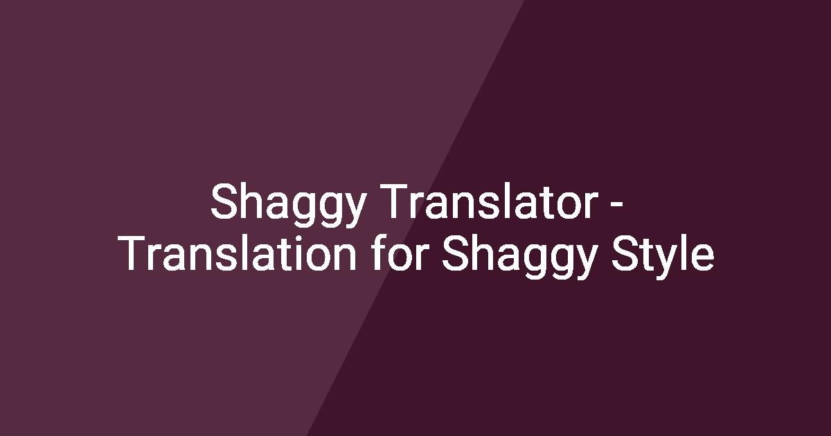 Shaggy Translator - Translation for Shaggy Style