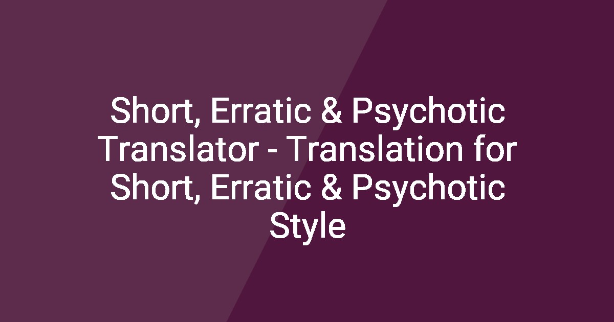 Short, Erratic & Psychotic Translator - Translation for Short, Erratic ...