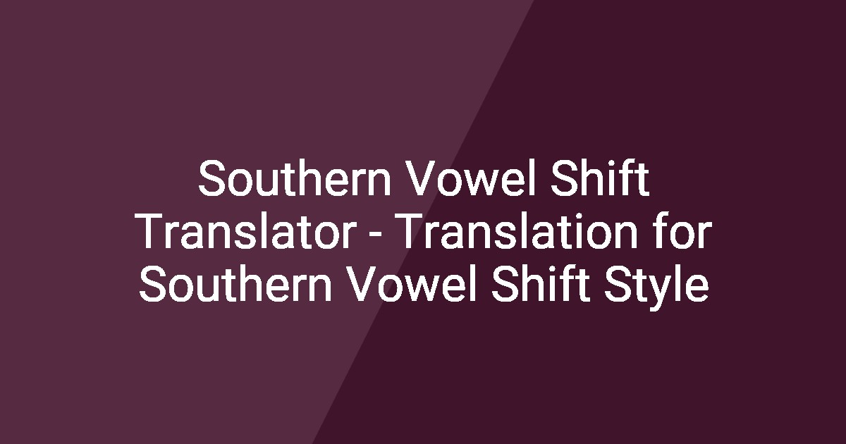 Southern Vowel Shift Translator - Translation for Southern Vowel Shift ...