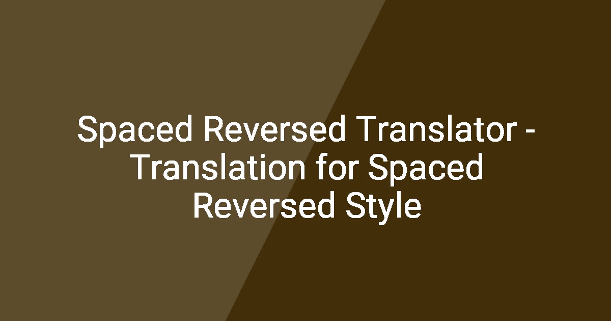 Spaced Reversed Translator - Translation for Spaced Reversed Style