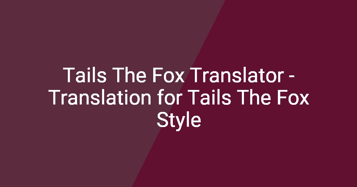 Tails The Fox Translator - Translation for Tails The Fox Style