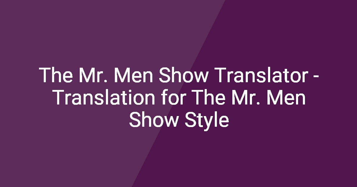 The Mr. Men Show Translator - Translation for The Mr. Men Show Style