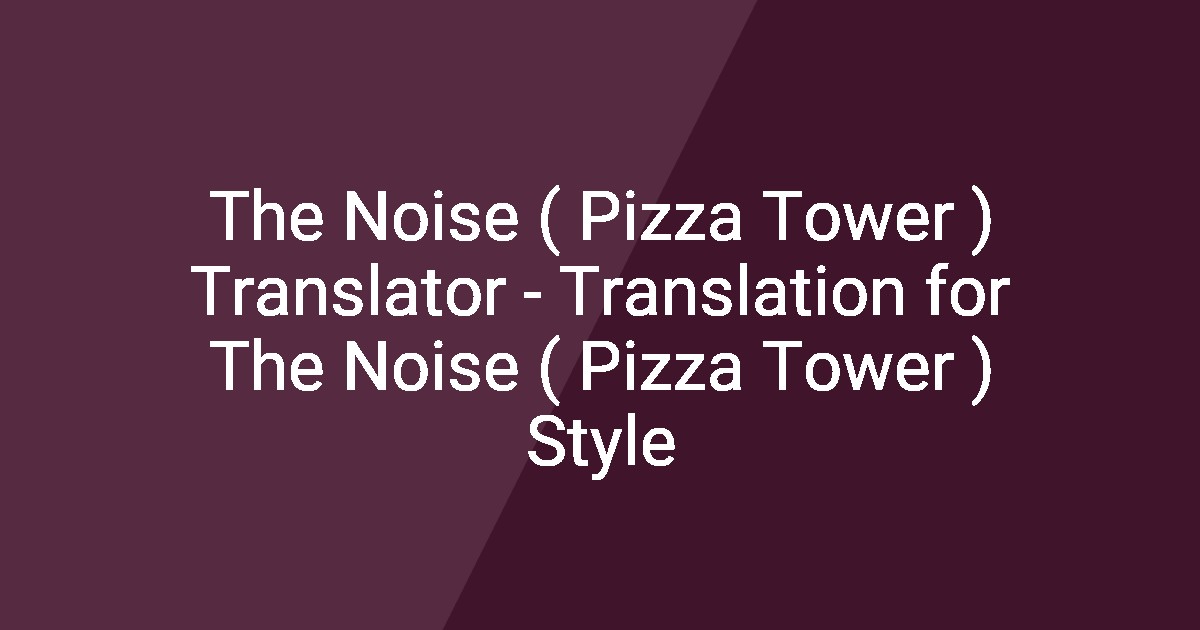 The Noise ( Pizza Tower ) Translator - Translation for The Noise ...
