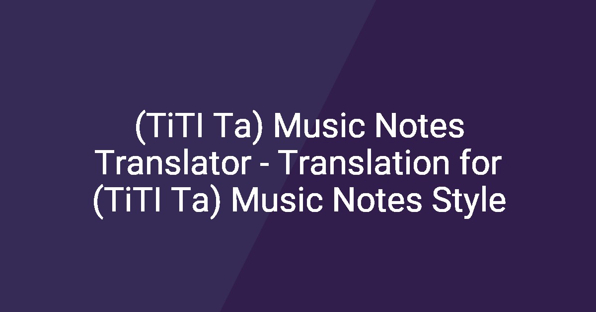(TiTI Ta) Music Notes Translator - Translation for (TiTI Ta) Music ...