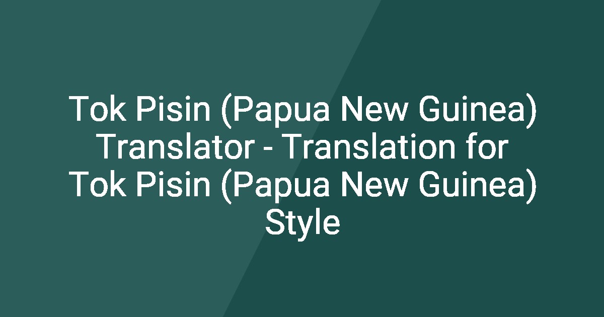 Tok Pisin (Papua New Guinea) Translator - Translation for Tok Pisin ...