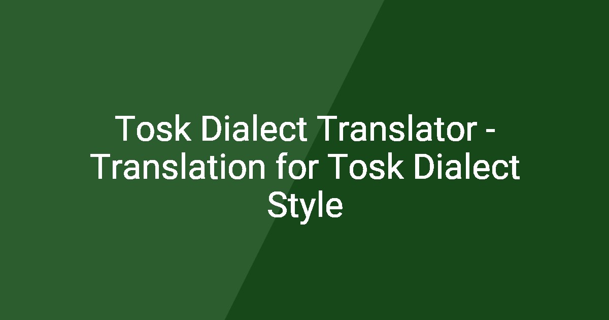 Tosk Dialect Translator - Translation for Tosk Dialect Style