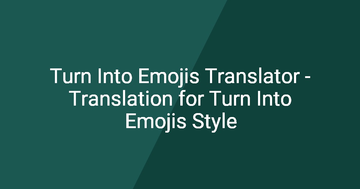Turn Into Emojis Translator - Translation for Turn Into Emojis Style