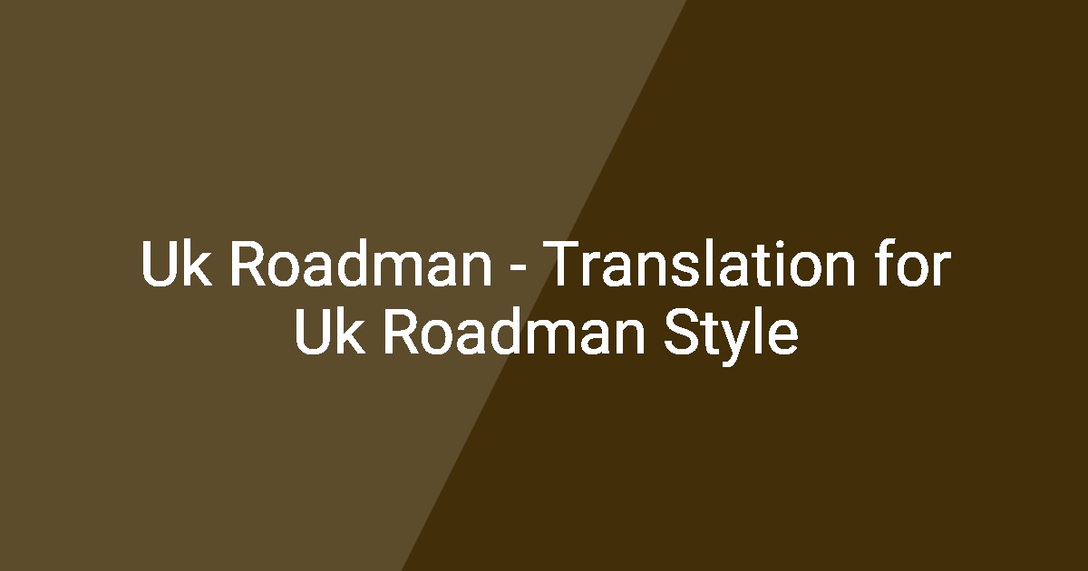 Uk Roadman - Translation for Uk Roadman Style