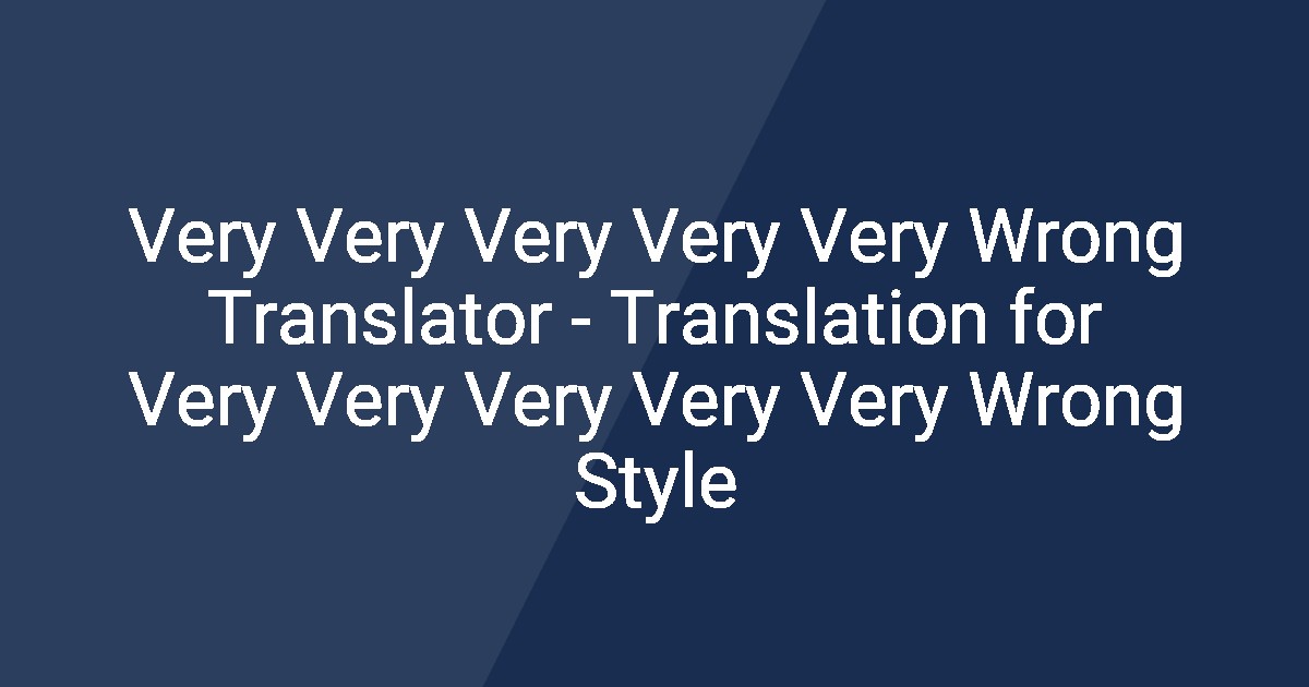 Very Very Very Very Very Wrong Translator - Translation for Very Very ...
