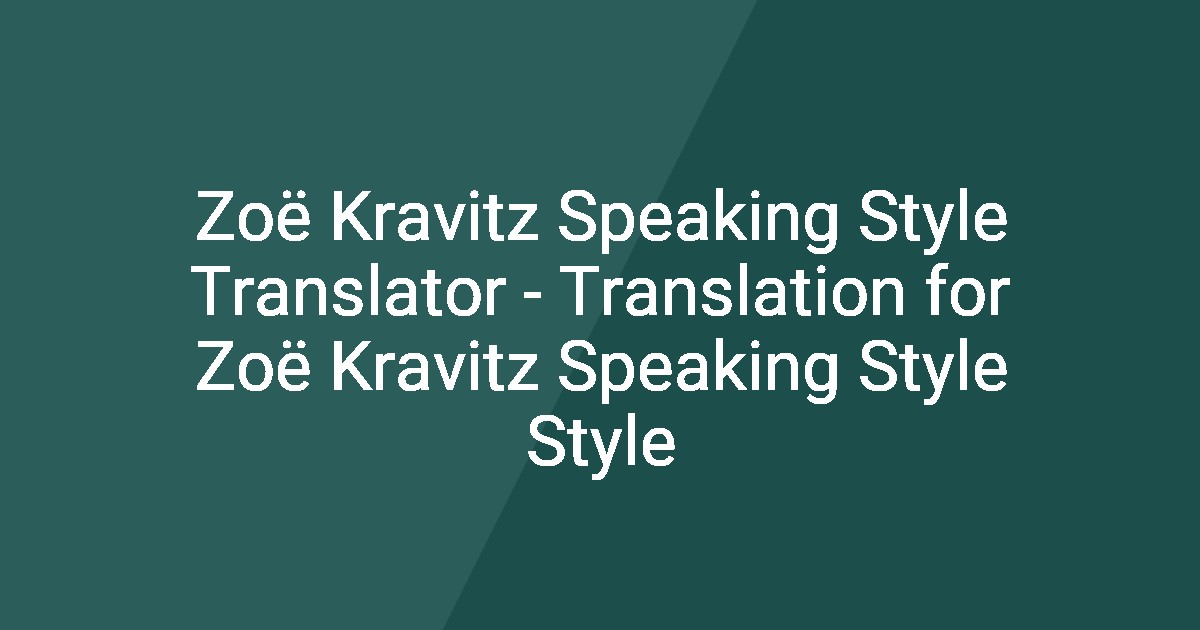 Zoë Kravitz Speaking Style Translator - Translation for Zoë Kravitz ...