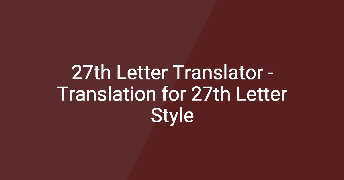 27th Letter Translator - Translation for 27th Letter Style