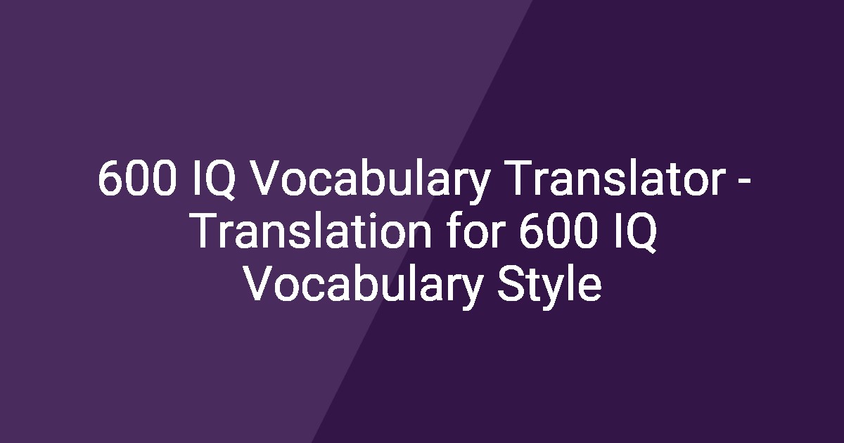 600 IQ Vocabulary Translator - Translation for 600 IQ Vocabulary Style