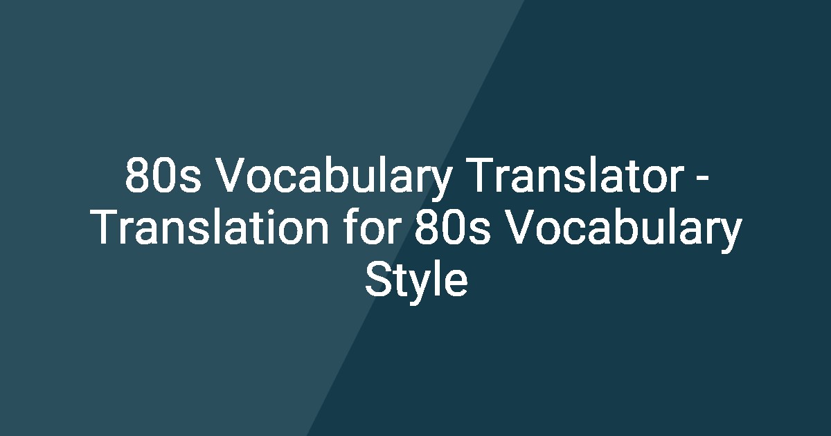80s Vocabulary Translator - Translation for 80s Vocabulary Style