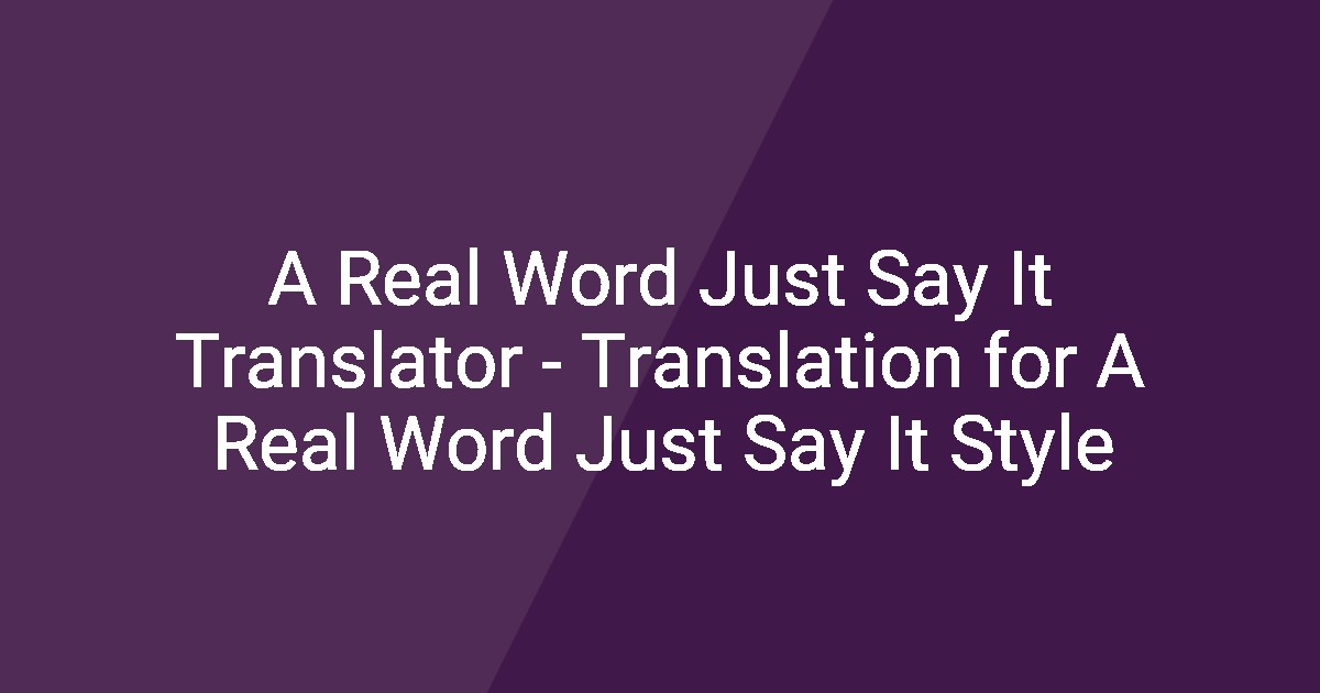 A Real Word Just Say It Translator - Translation for A Real Word Just ...
