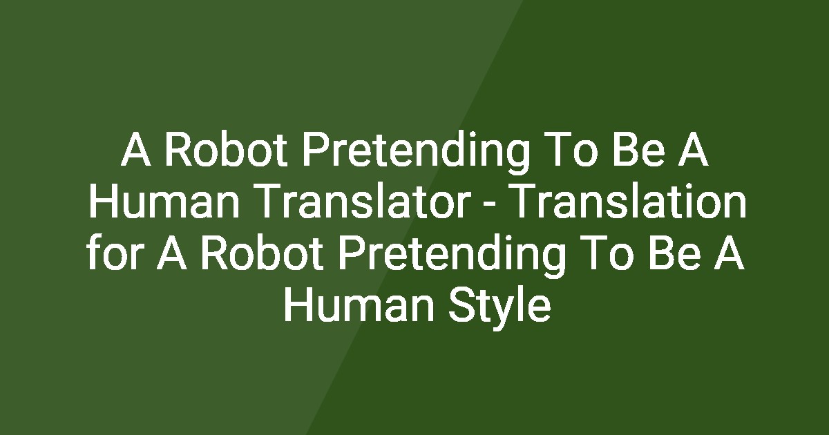 A Robot Pretending To Be A Human Translator - Translation for A Robot ...