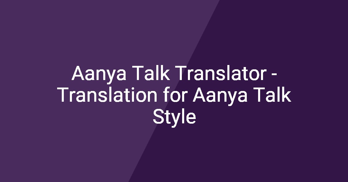 Aanya Talk Translator - Translation for Aanya Talk Style