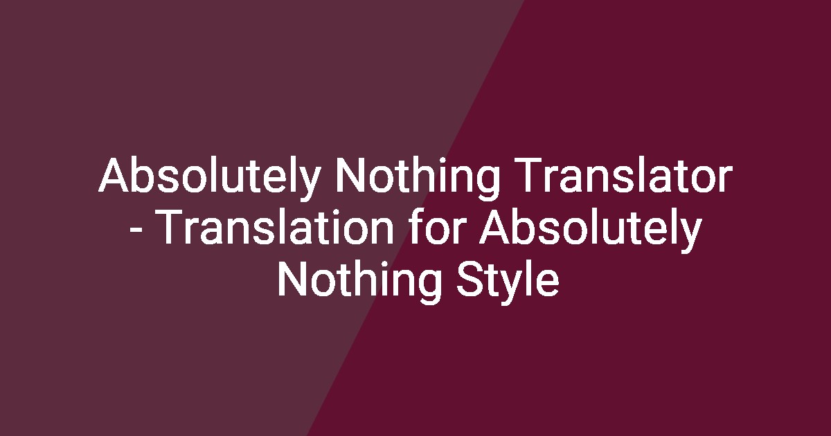 Absolutely Nothing Translator - Translation for Absolutely Nothing Style