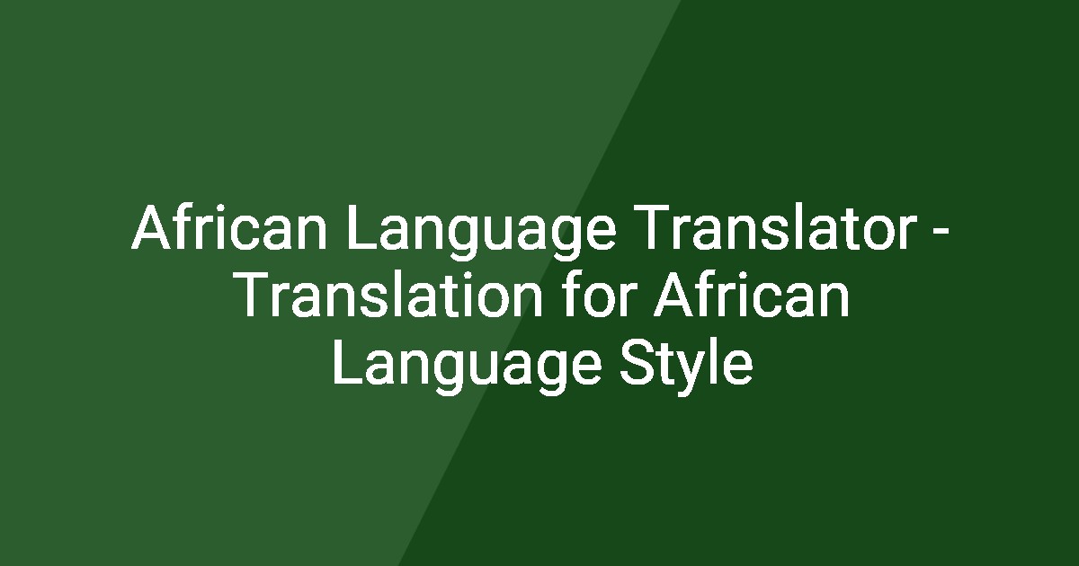 African Language Translator - Translation for African Language Style