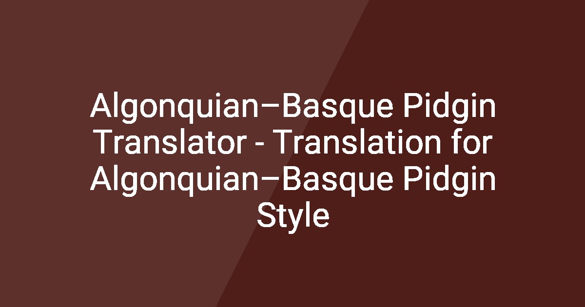 Algonquian–Basque Pidgin Translator - Translation for Algonquian–Basque ...