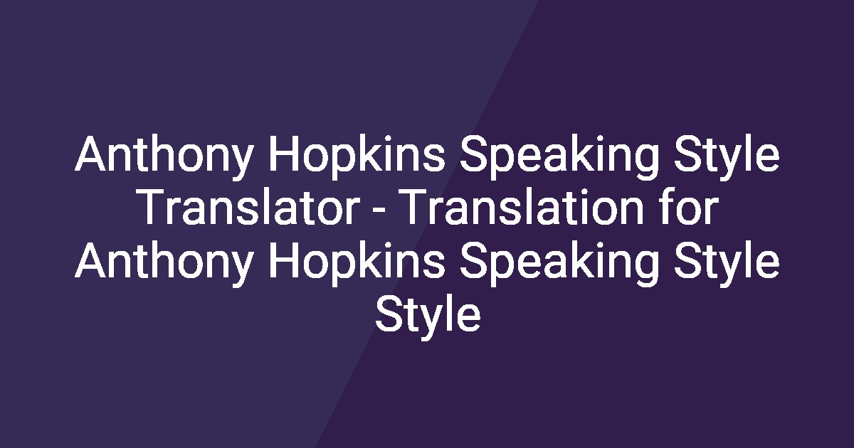 Anthony Hopkins Speaking Style Translator - Translation for Anthony ...
